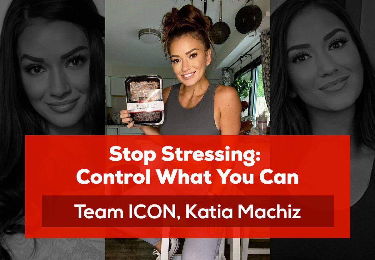Stop Stressing: Control What You Can by Katia Machiz – ICON Meals